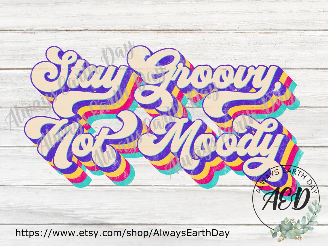 Stay Groovy Not Moody Png Good Vibes Png Sublimation - Etsy