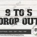 9 to 5 Drop Out Svg, 9 to 5 Drop Out Png, 9 to 5 Drop Out Shirt Svg ...