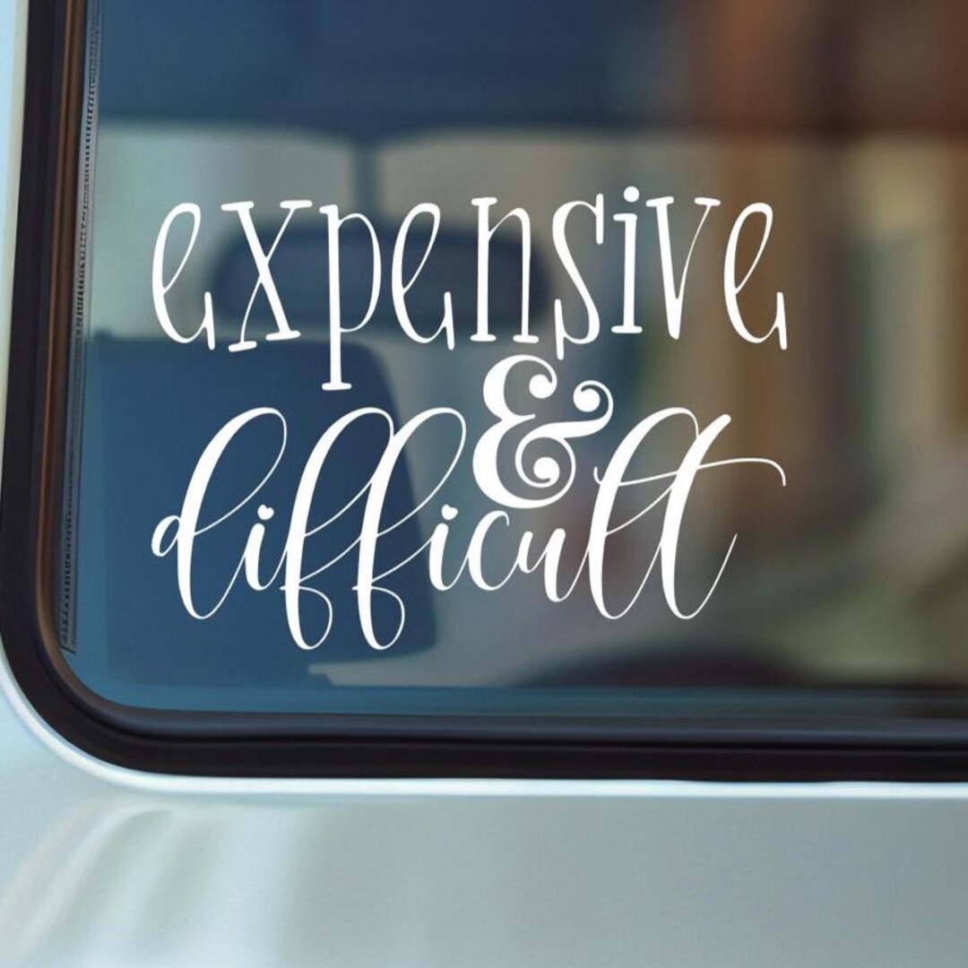 Expensive & Difficult Car Decal: Sarcastic Bumper Sticker, Funny Vinyl ...