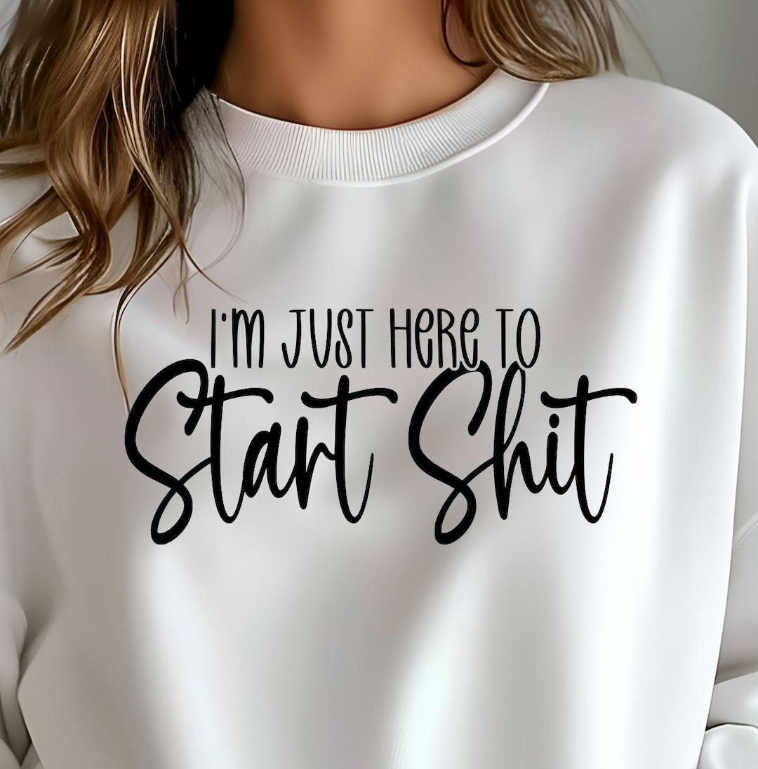 I'm Just Here to Start Shit SVG, Cricut Silhouette Cut File - Etsy