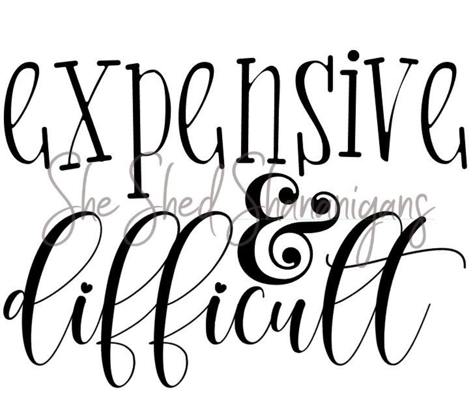 Expensive and Difficult Svg Cut File. Cricut Cut File. Silhouette Dxf ...