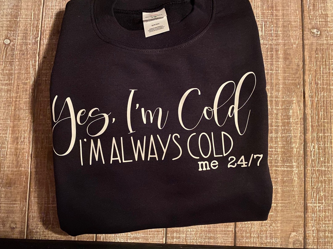 Yes, I'm Cold I'm Always Cold Me 24/7 SVG. Svg. Silhouette Dxf. Cricut ...