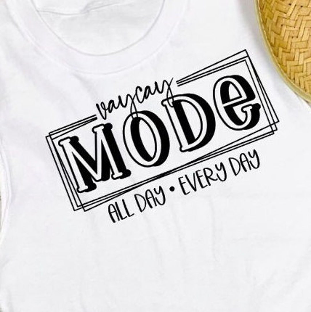 Vaycay Mode. All Day. Every Day. Svg Cut File. Vacation Shirt. Cricut ...