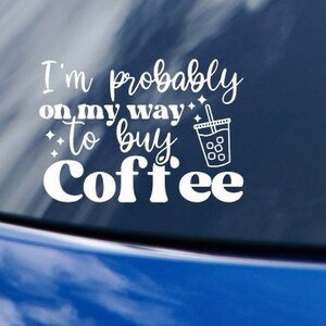 Car Decal. Im Probably on My Way to Buy Coffee. Vinyl Decal. Bumper ...