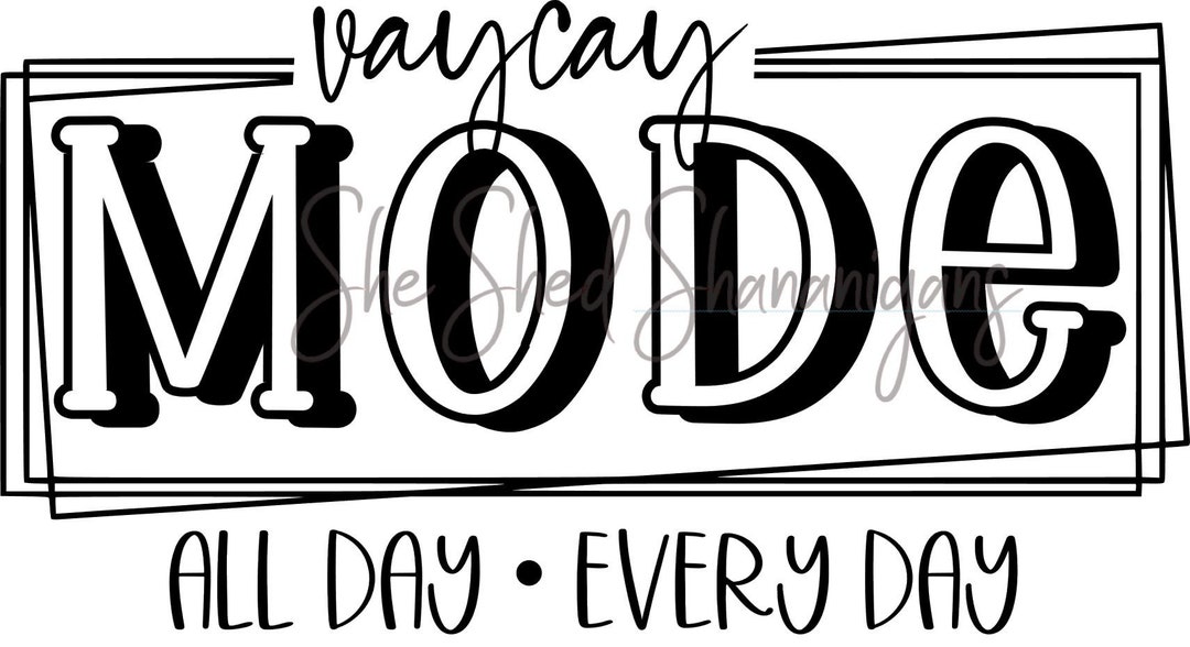 Vaycay Mode. All Day. Every Day. Svg Cut File. Vacation Shirt. - Etsy