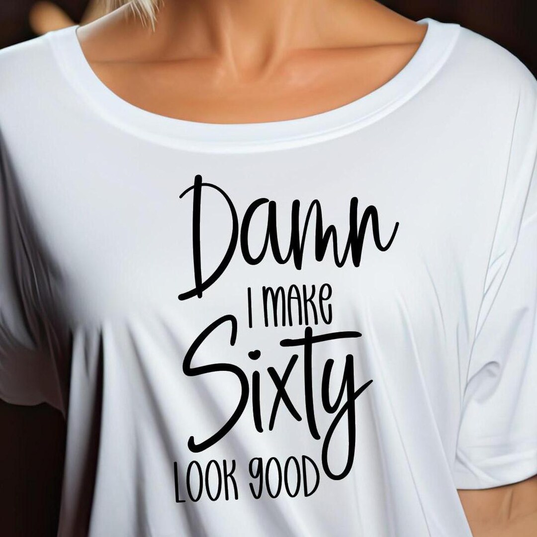 Sixty Birthday SVG Design: "damn I Make Sixty Look Good" (digital File ...