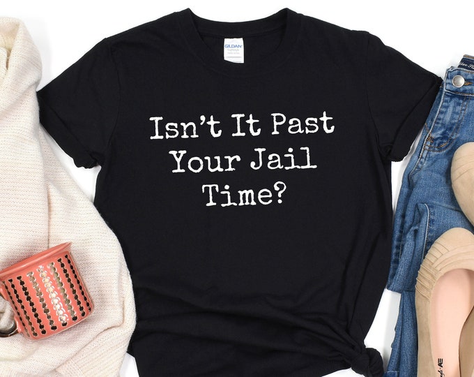 Isn’t It Past Your Jail Time Funny Saying Joke Humour Shirt - Etsy