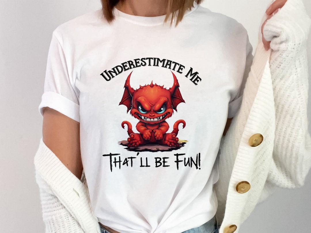Underestimate Me That'll Be Fun T-shirt, Sarcasm Shirt, Be Fun Tshirt ...