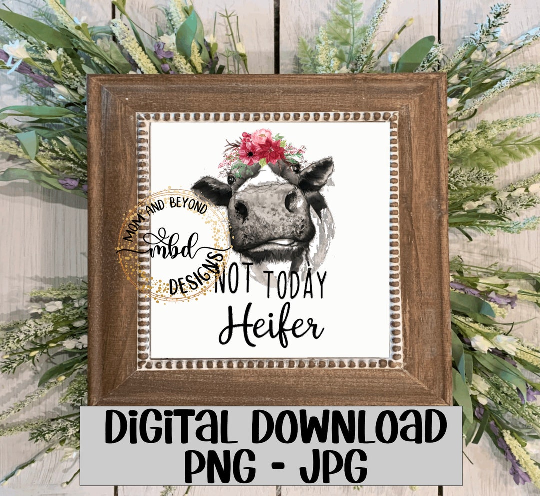 Not Today Heifer With Pink Flowers PNG JPEG / Cow Printable Sublimation ...