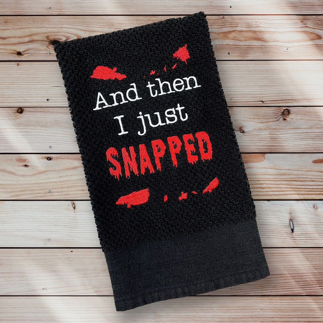 Embroidered Kitchen - Hand Towel. and Then I Just Snapped. Humorous ...