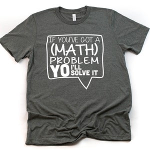 If You've Got A Math Problem Yo I'll Solve It - Adult Unisex T Shirt ...