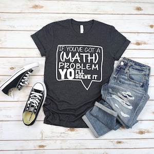 If You've Got A Math Problem Yo I'll Solve It - Adult Unisex T Shirt ...