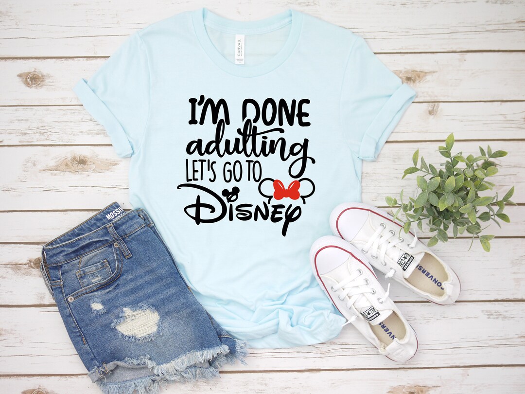 I'm Done Adulting Let's Go to Disney Minnie Mouse T Shirt - Disney Trip ...