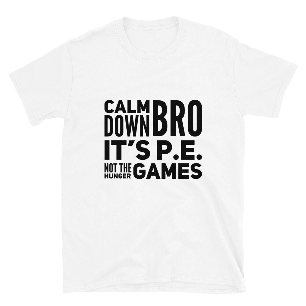 Calm Down Bro It's P.E. Not the Hunger Games T-shirt - Etsy