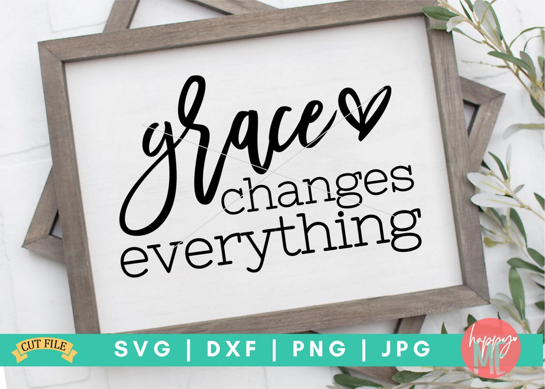 Grace Changes Everything SVG, Grace Upon Grace Svg, Saved by Grace Svg ...