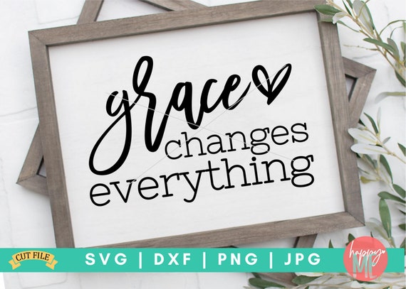 Grace Changes Everything SVG Grace Upon Grace Svg Saved by - Etsy
