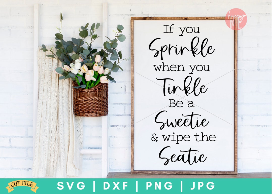 If You Sprinkle When You Tinkle Be a Sweetie and Wipe the Seatie Svg ...