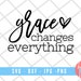 Grace Changes Everything SVG, Grace Upon Grace Svg, Saved by Grace Svg ...