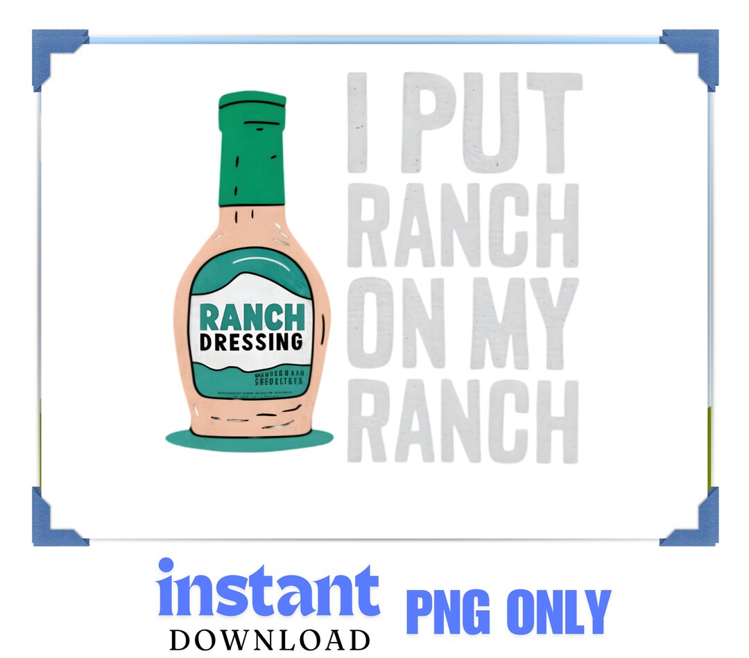 Funny Ranch Dressing PNG I Put Ranch on My Ranch Ranch Lover Digital ...