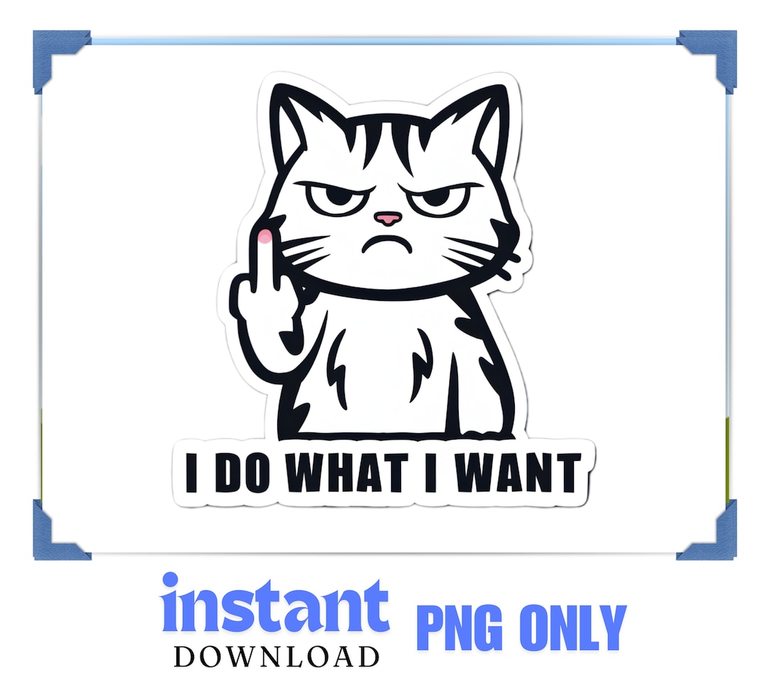 Funny Cat Middle Finger PNG I Do What I Want Meme Sticker Sassy Cat Art ...