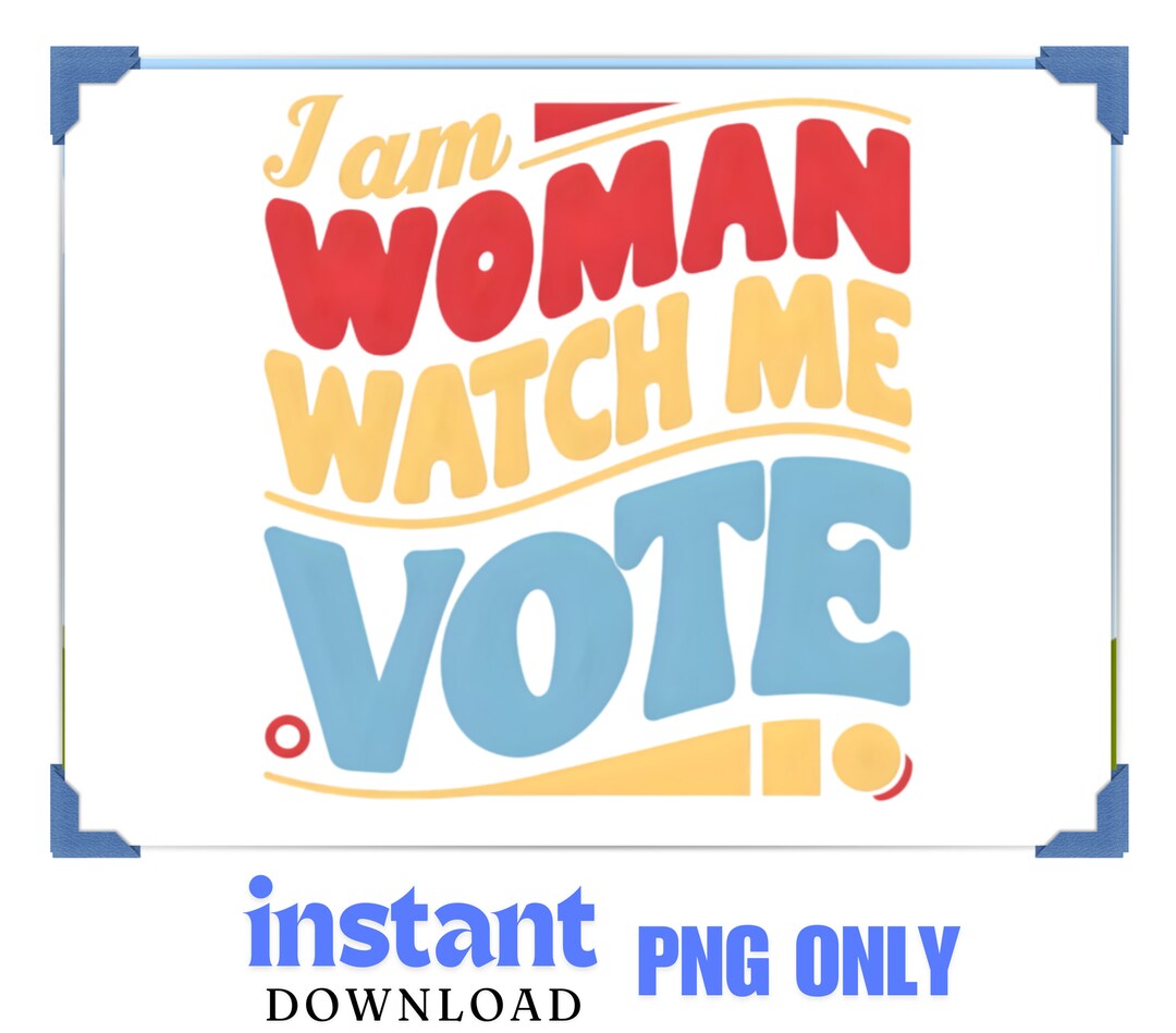 I Am Woman Watch Me Vote PNG Women's Voting Rights 2024 Election ...