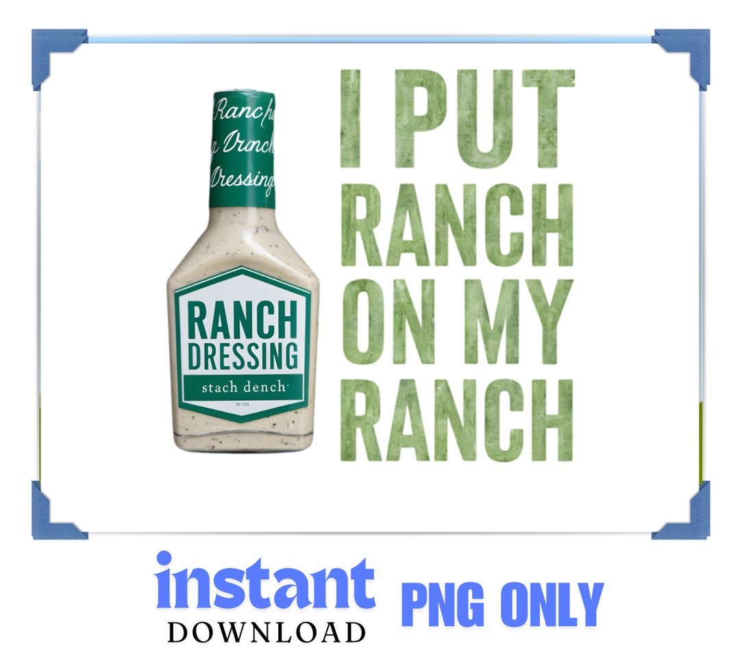 Funny Ranch Dressing PNG Ranch Lover Digital Art I Put Ranch on My ...