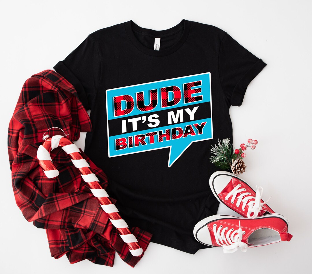 Dude It's My Birthday / Birthday Boy / Birthday Party / Birthday Dude ...