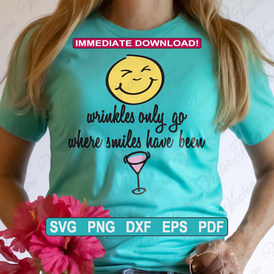 Wrinkles Only Go Where Smiles Have Been - SVG, Png, Dxf, Eps, Pdf File ...