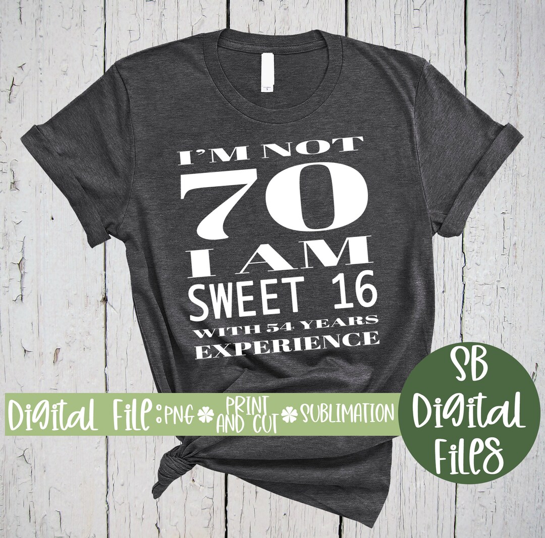 70th Birthday Svg, I'm Not 70 Sweet 16 With 54 Years Experience, 70th ...