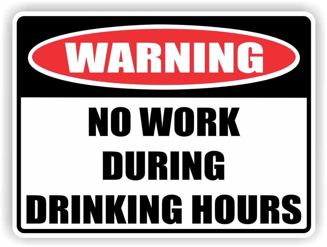 Funny Warning Sign Vinyl Sticker Decal No Work DURING DRINKING HOURS ...