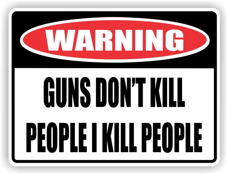 Funny Warning Sign - Vinyl Sticker Decal - Guns DON’T KILL PEOPLE I ...