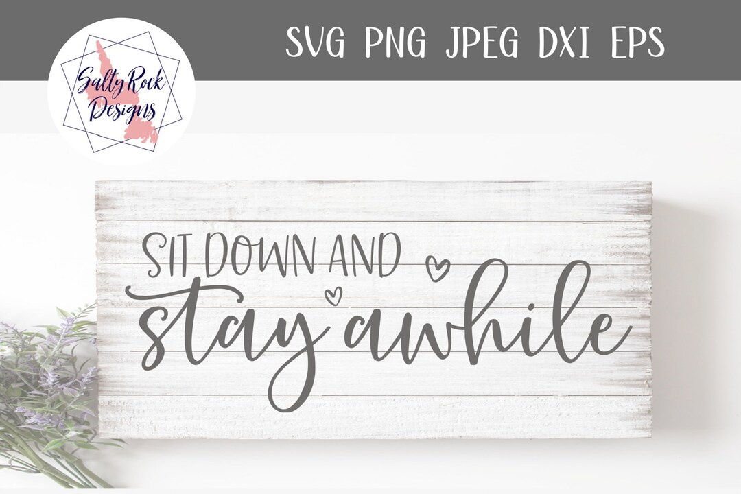 Sit Down & Stay Awhile SVG, Farmhouse Sign Svg, Farmhouse Svg, Relax ...