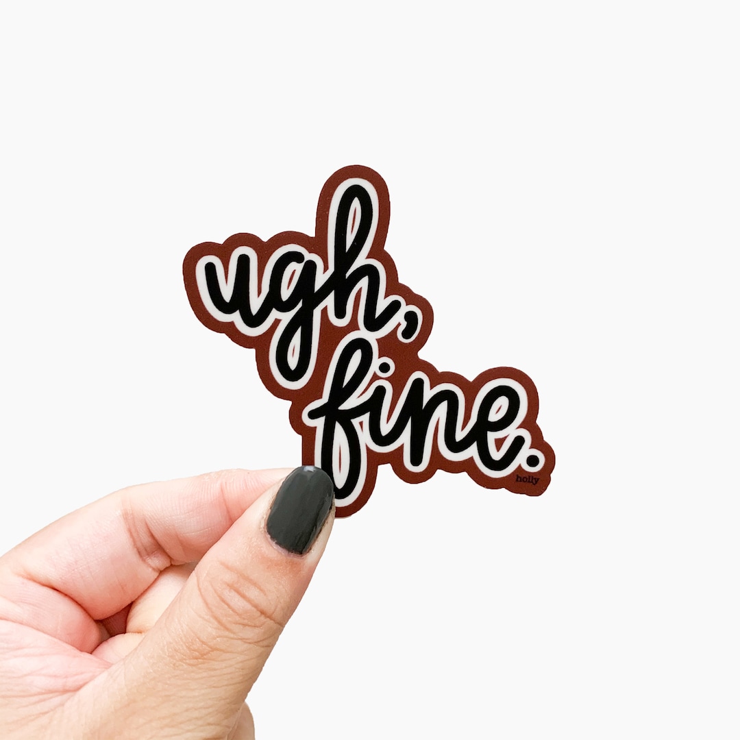 Ugh Fine Sticker - 3" Vinyl Sticker, Ugh Sticker, Sarcastic Stickers ...