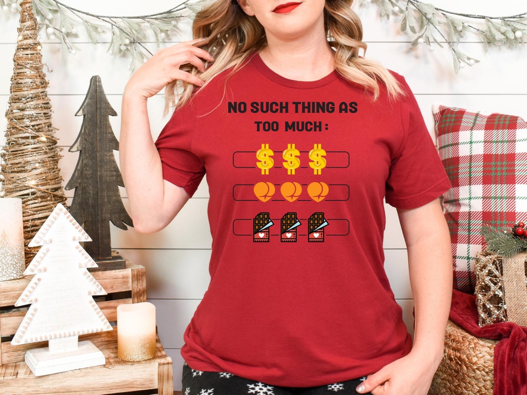 No Such Thing as Too Much Never Enough T-shirt Quote Clothing More is ...