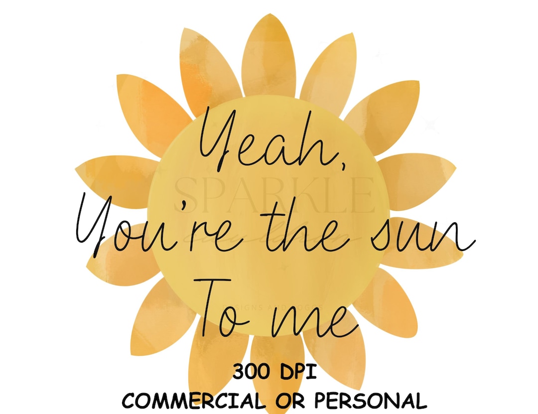 Yeah You’re the Sun to Me PNG | Song Quote Clipart | Cute Sublimation ...