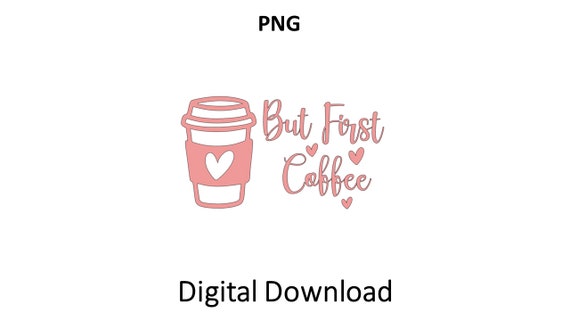But First Coffee Png Coffee Png Coffee Cut File - Etsy