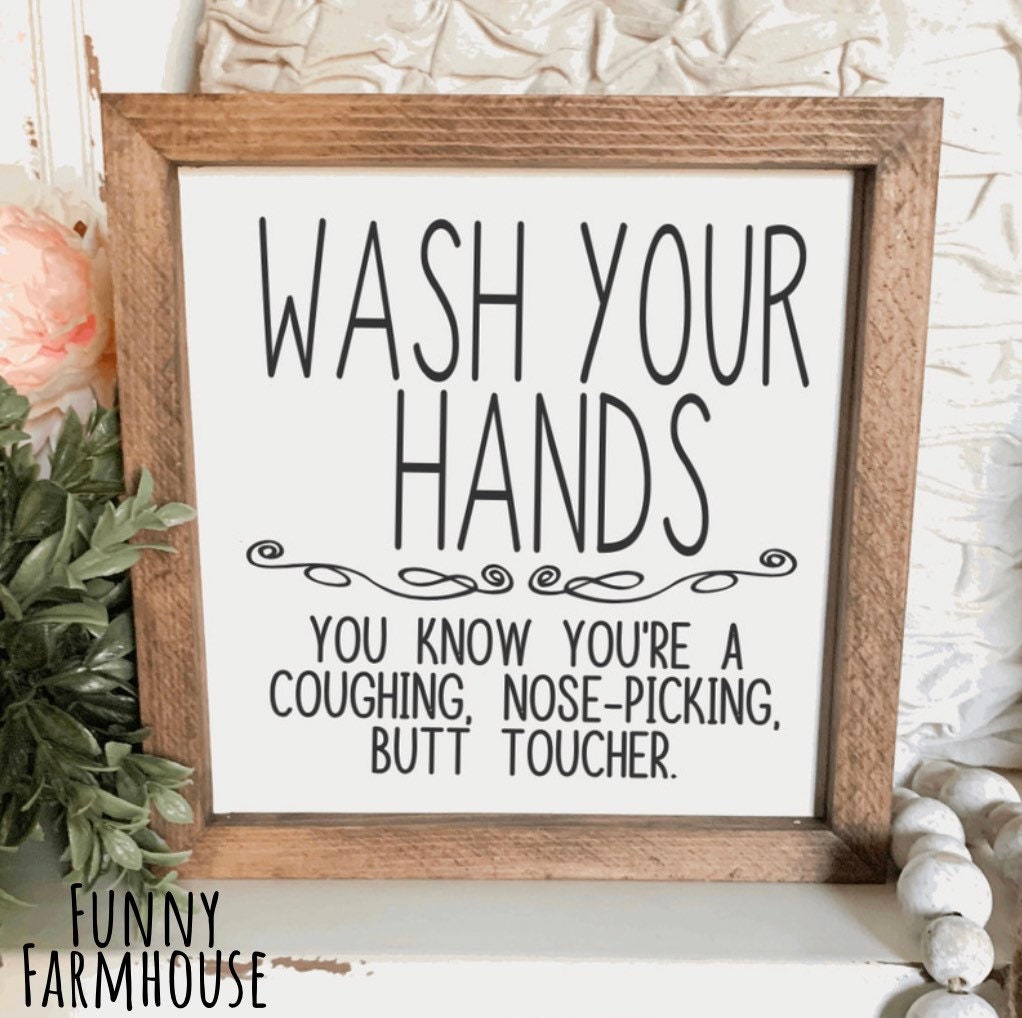 Wash Your Hands You Know You’re A Coughing, Nose-picking, Butt Toucher ...