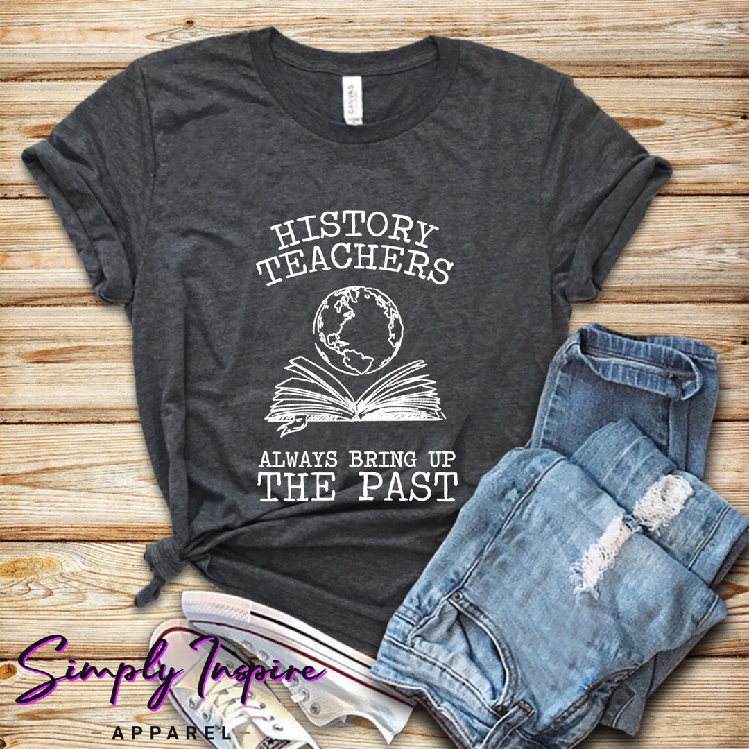 History Teacher Shirt • Funny Historian Shirt • History Teachers Always ...
