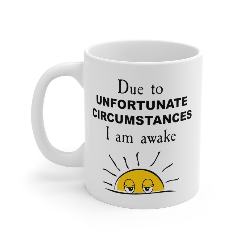 Due to Unfortunate Circumstances I Am Awake White Ceramic Mug 11oz ...