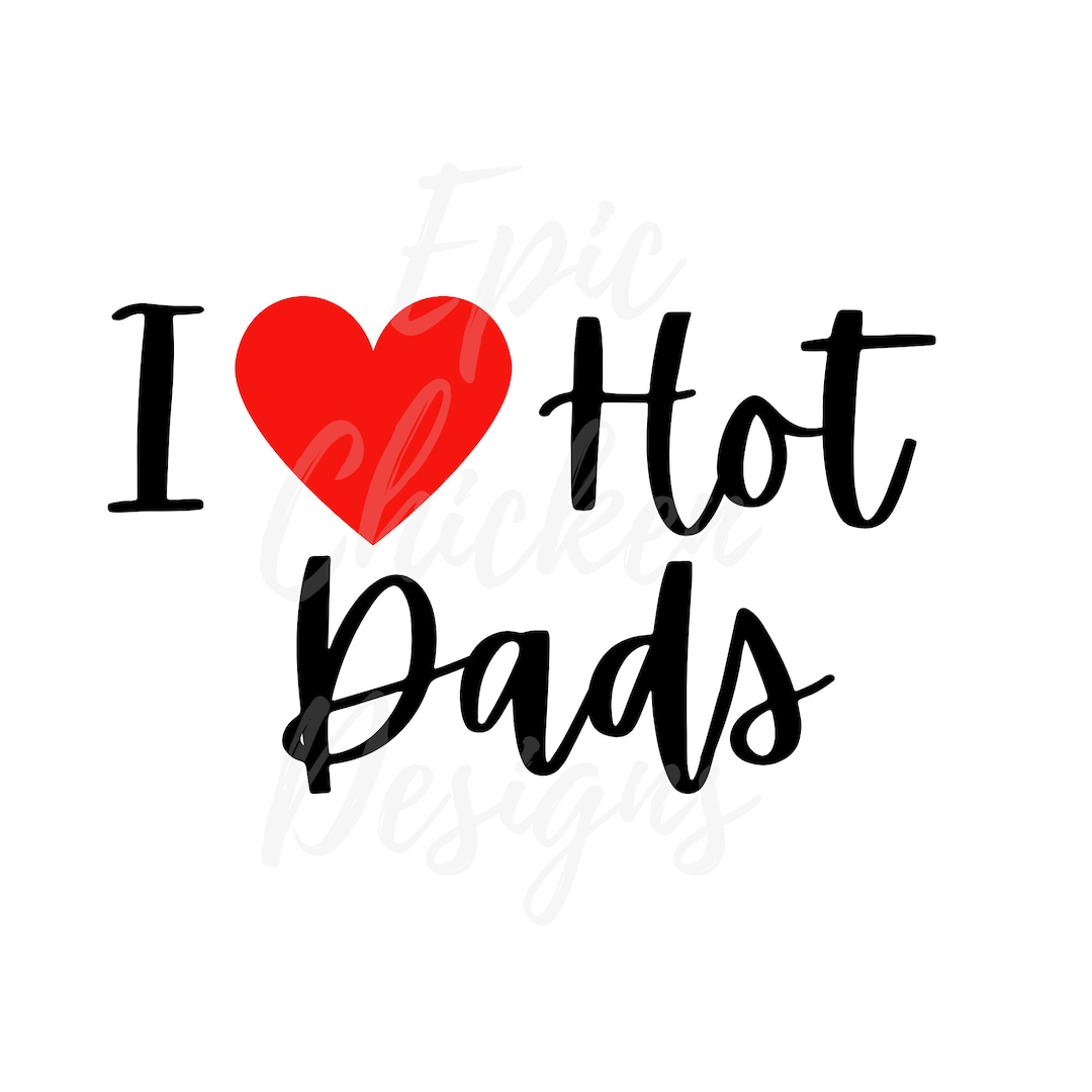 I Love Hot Dads Fun Png Etsy