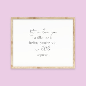 Let Me Love You a Little More Before You're Not so Little Anymore ...