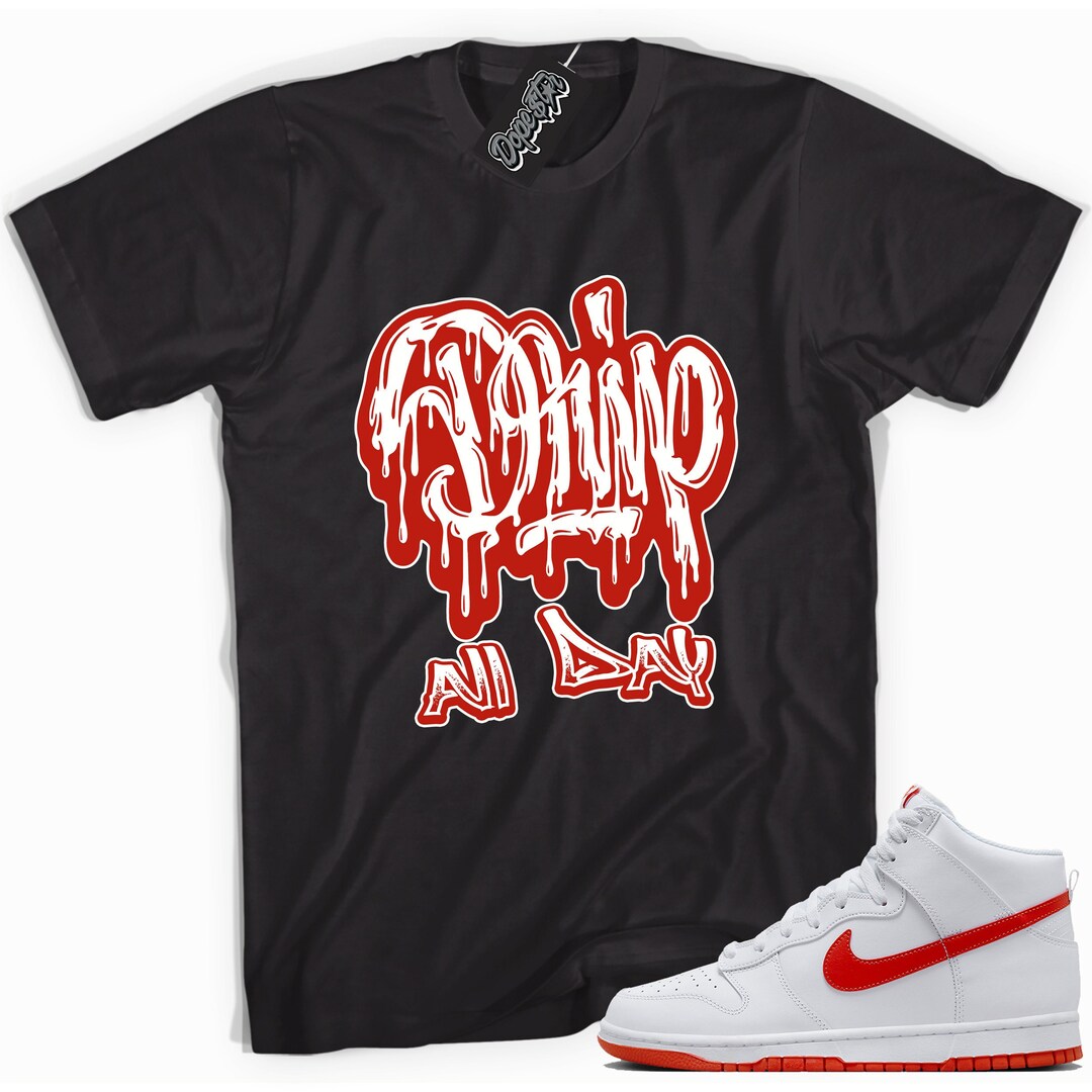 Drip All Day Sneaker Shirt Made to Match Dunks High White - Etsy