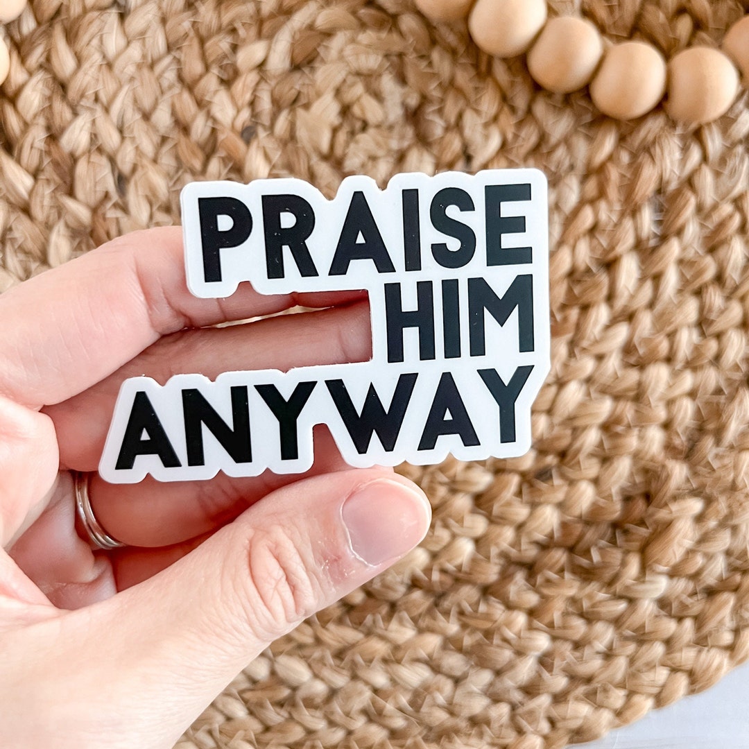 Praise Him Anyway Sticker Bible Verse Sticker Christian Stickers ...