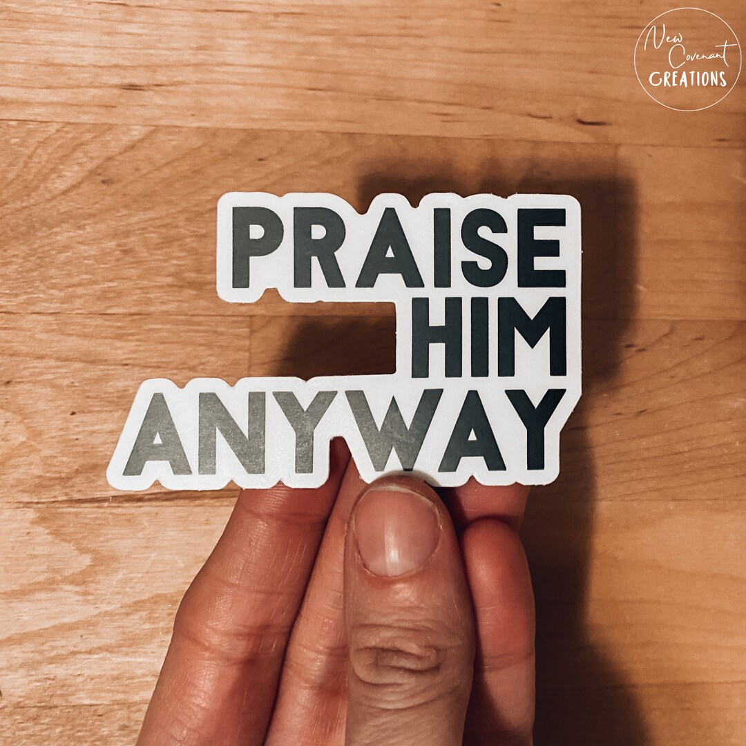 Praise Him Anyway Sticker Bible Verse Sticker Christian - Etsy