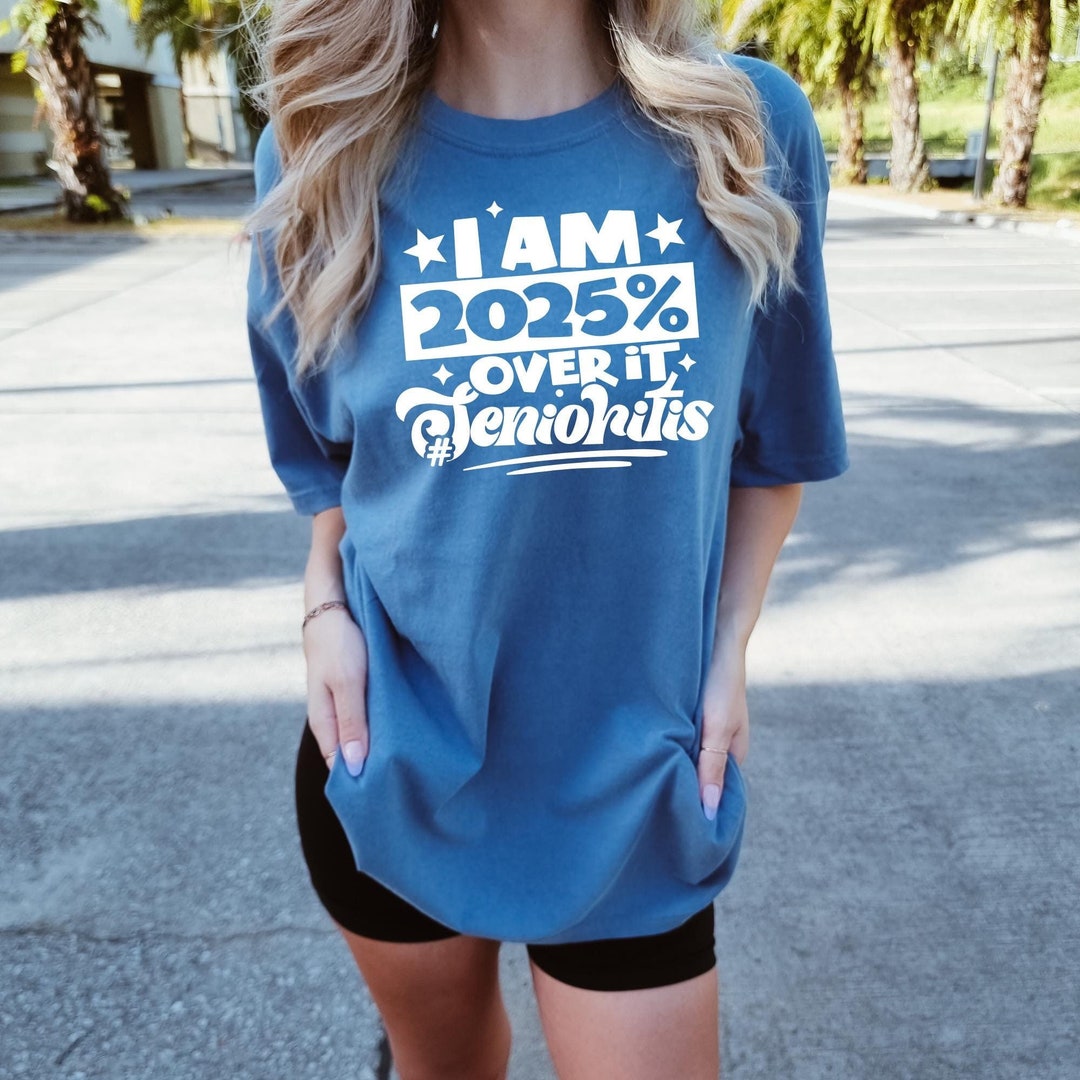 I Am 2025 Over It Senioritis Shirt, Graduating in 2025, Comfort Colors ...