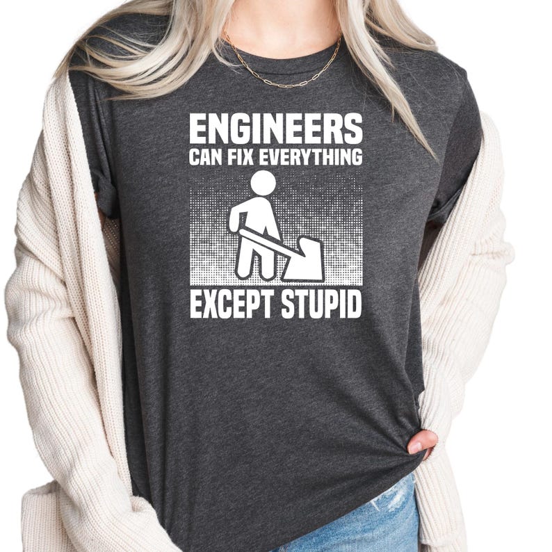 Engineers Can Fix Everything Except Stupid Shirt, Funny Engineering Tee ...