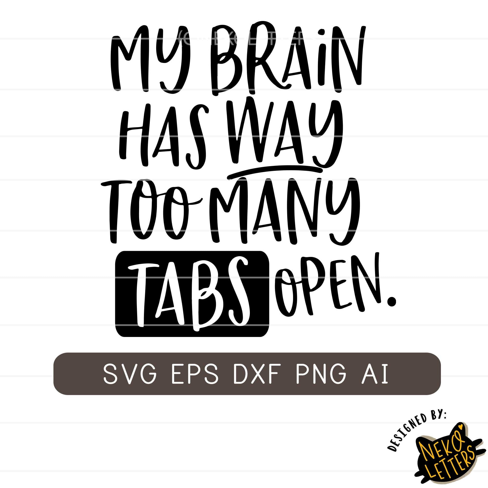 My Brain Has Way Too Many Tabs Open Svg, Too Many Tabs Svg, Too Many ...