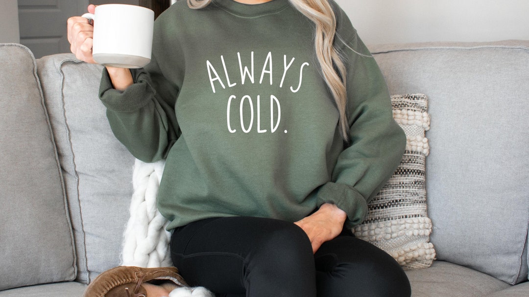 Always Cold Sweatshirt, Always Cold, Women's Sweatshirt, Freaking Cold ...