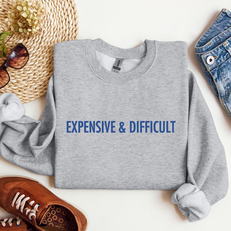 Expensive and Difficult Sweatshirt: Funny Sassy Quote Crewneck ...