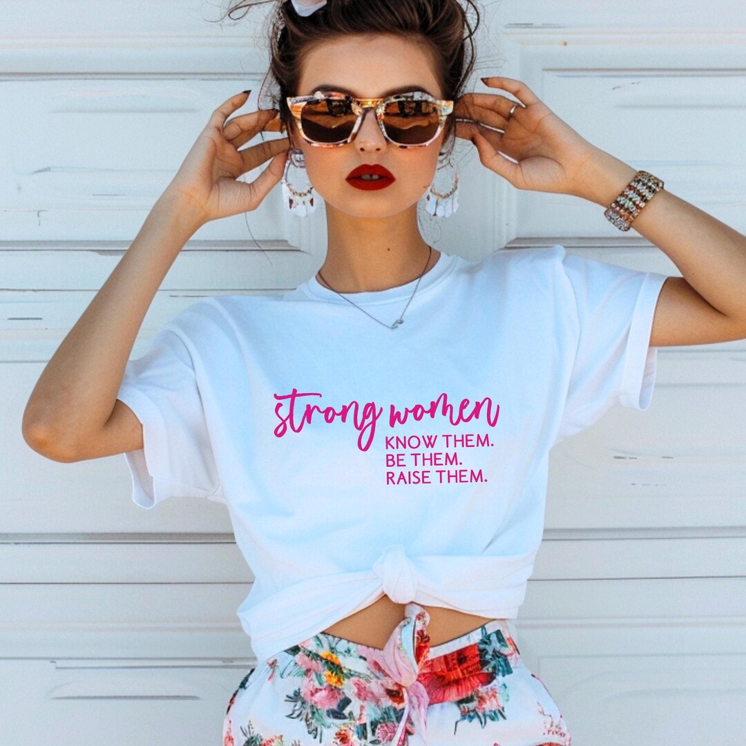 Strong Women Shirt, Know Them Be Them Raise Them, Women's Empowerment ...